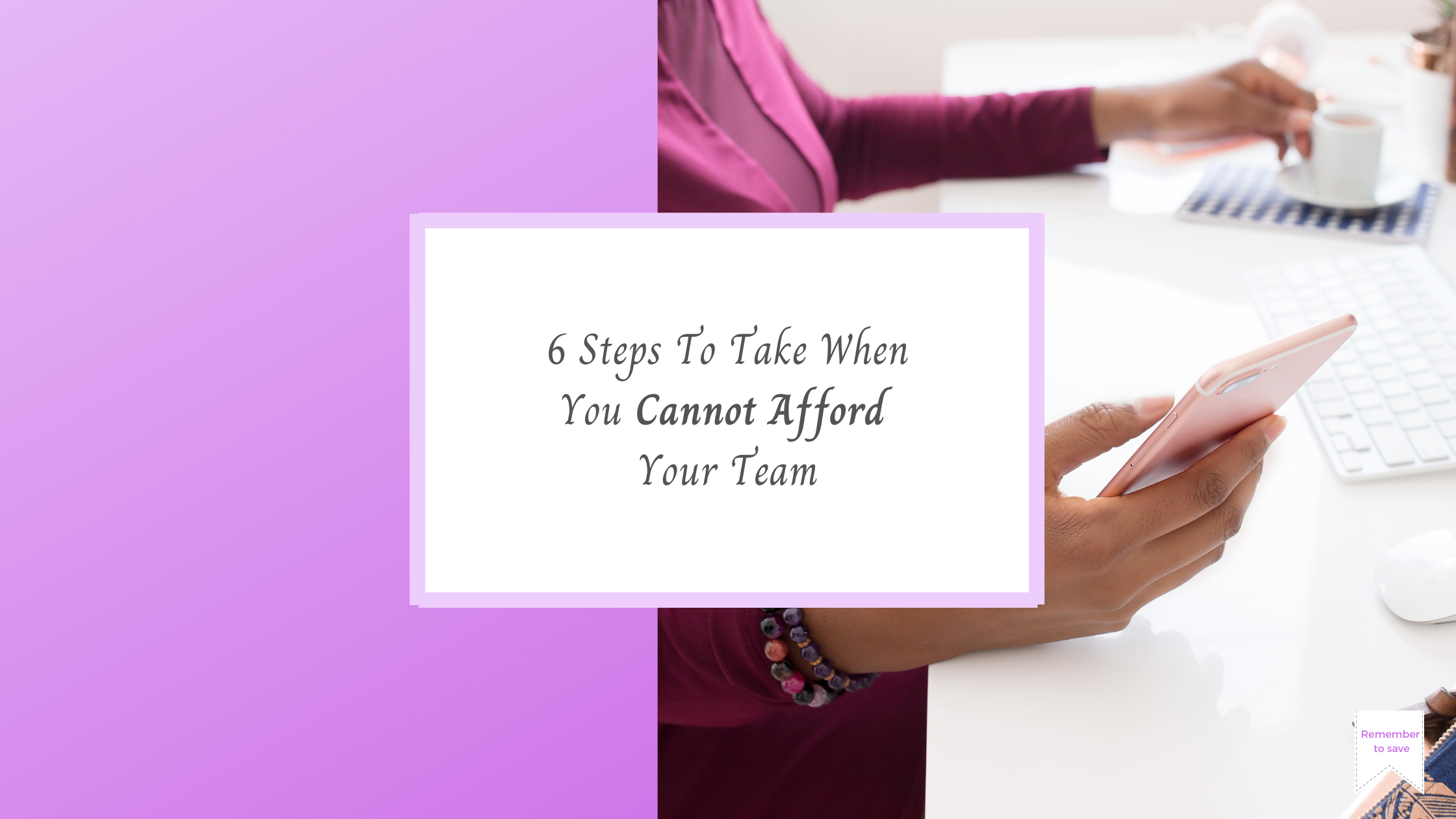 6 Steps To Take When You Cannot Afford Your Team - The Burnout Slayer®